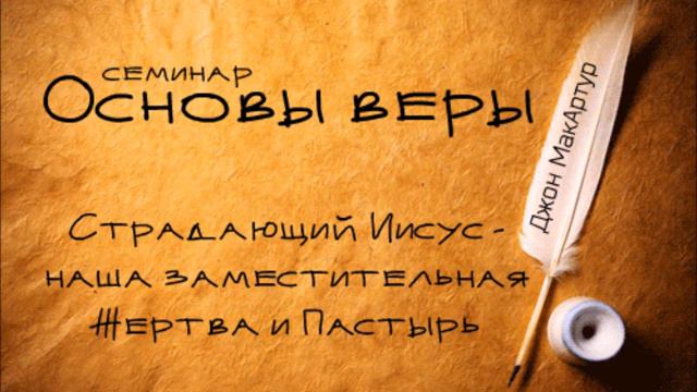 Основы веры _ Джон МакАртур _ Страдающий Иисус - наша заместительная Жертва и Пастырь