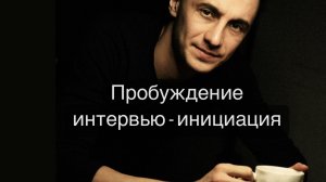 Интервью 2014 г. Даниил Трофимов. Пробуждение. Раскрытие осознанности.