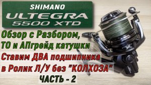 Шимано УЛЬТЕГРА 5500 XTD. Обзор с разбором ТО и апгрейд катушки. Часть 2.