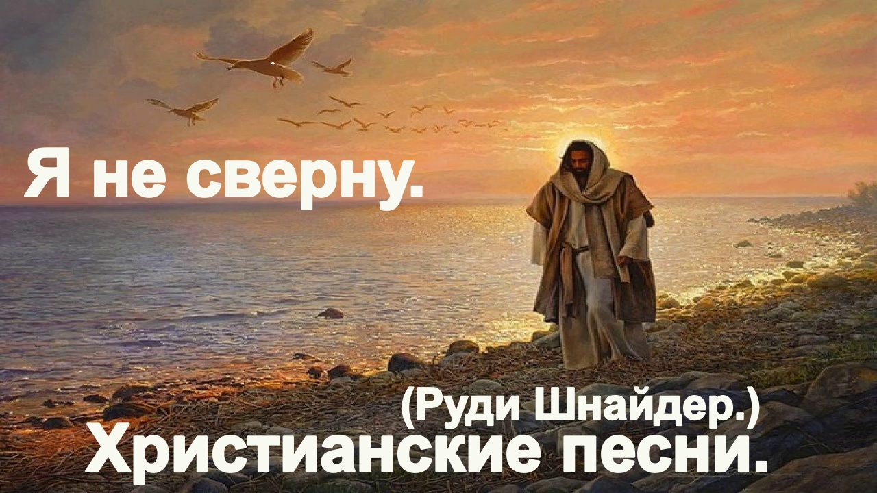 Я не сверну.(Руди Шнайдер.)Христианские песни.
