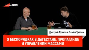 Семён Уралов о беспорядках в Дагестане, пропаганде и управлении массами