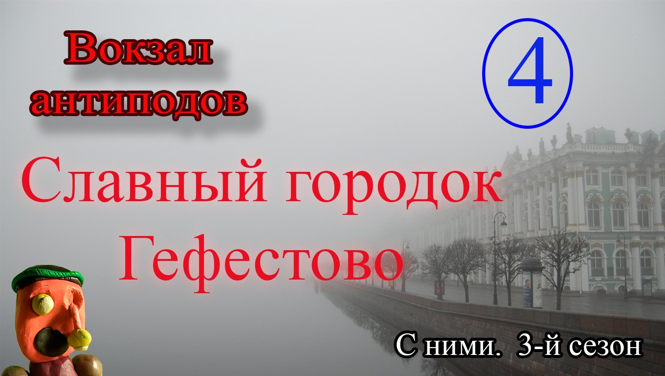 Пластилиновый мультик Славный городок Гефестово. "С ними. Вокзал антиподов". S3E4.