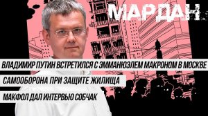 МАРДАН | 08.02.2022 | Макрон в гостях у Путина, самооборона жилища и интервью Собчак