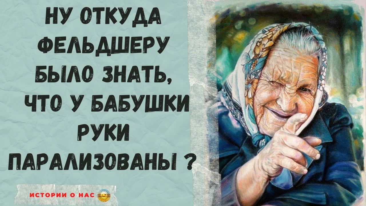 Ну откуда фельдшеру было знать, что бабушка парализована | жизненные истории