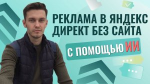 Запуск Яндекс Директа без сайта с помощью ИИ.