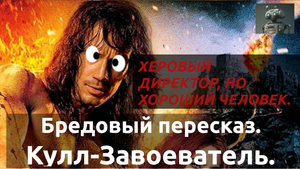 Бредовый пересказ. Фильм "Кулл- завоеватель". Херовый директор, но хороший человек.