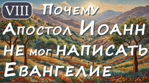 Почему апостол Иоанн не мог написать Евангелие от Иоанна    [Авторство Евангелия от Иоанна, 8 из 27]