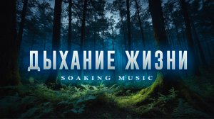 ДЫХАНИЕ ЖИЗНИ • Музыка Без Слов Для Поклонения • Soaking Music
