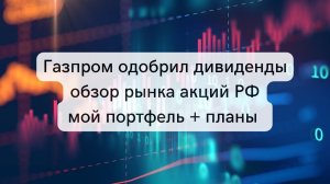 Газпром утвердил дивиденды. Обзор на рынок акций РФ. Мой портфель и планы.