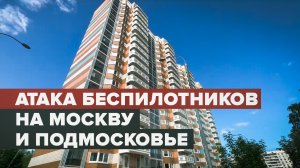 Что известно об атаке беспилотников в Москве и Подмосковье