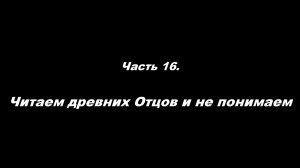 Традиционные ошибки новоначальных.
Часть 16. Читаем древних Отцов и не понимаем