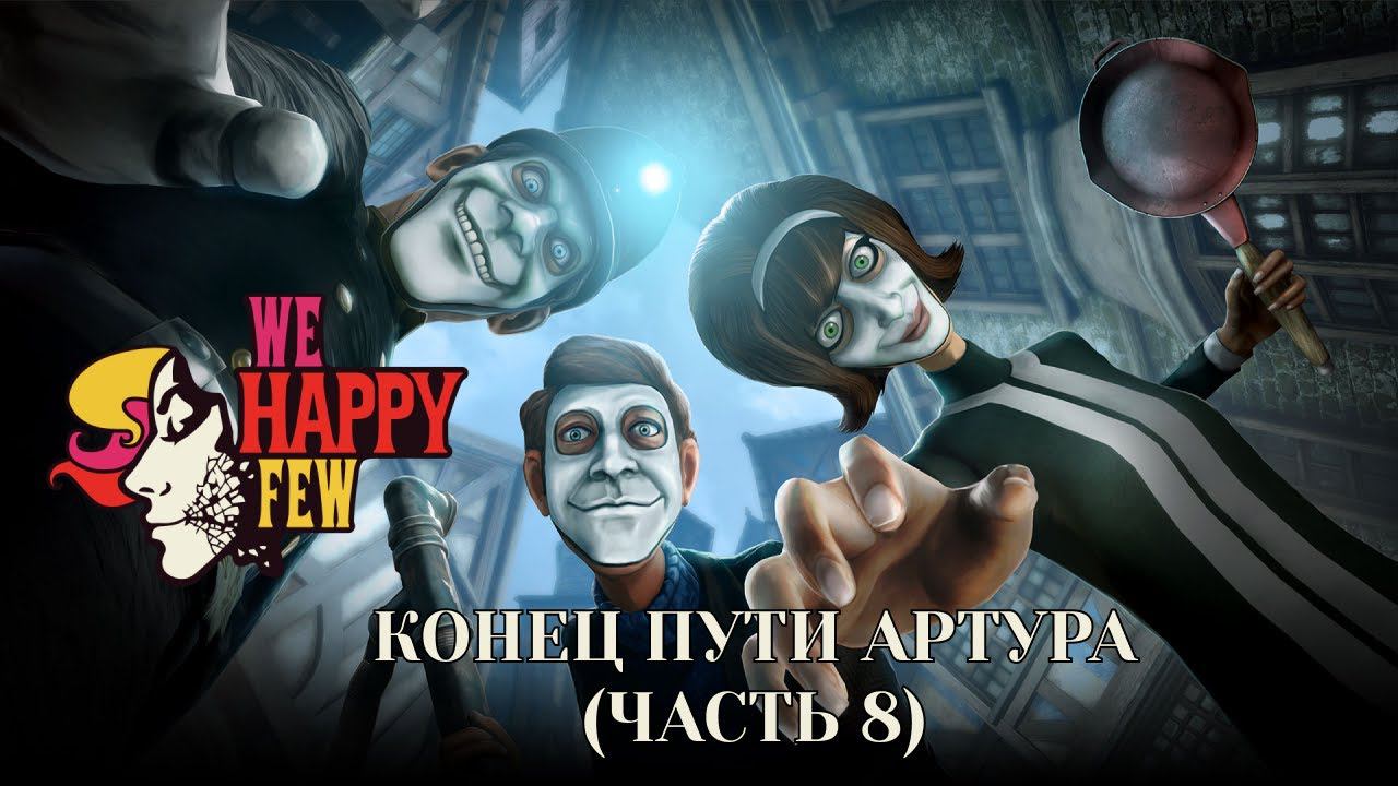 We Happy Few - Конец пути Артура (Часть 8)