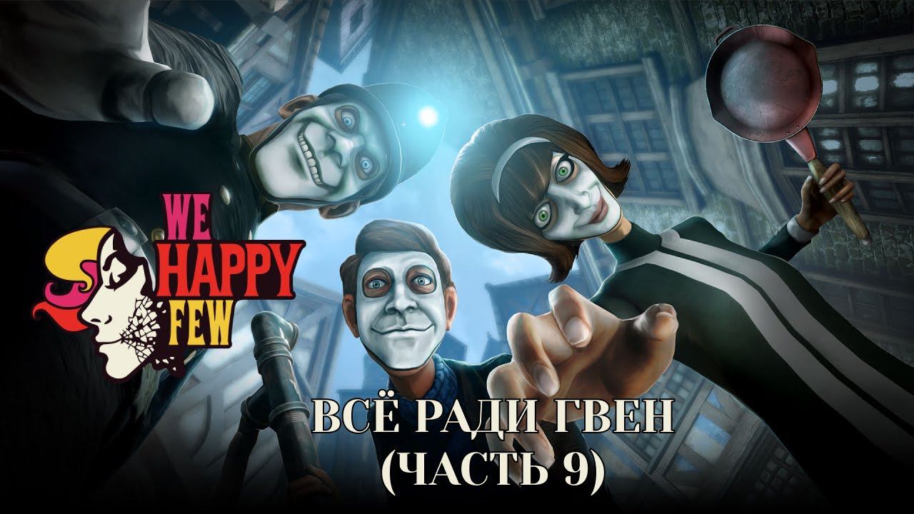 We Happy Few - Всё ради Гвен (Часть 9)