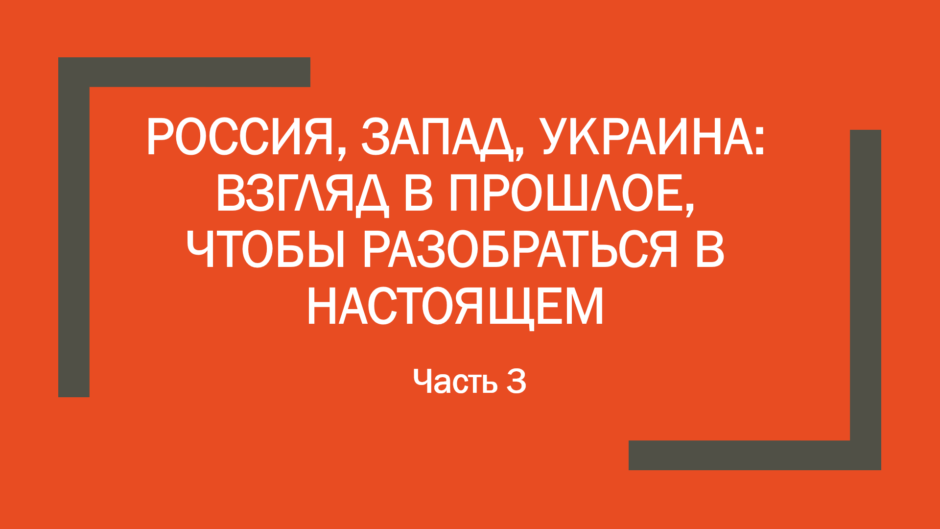 Часть 3. Россия, Запад, Украина: взгляд в прошлое, чтобы разобраться в настоящем