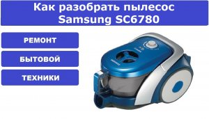 Как разобрать пылесос Samsung SC6780
