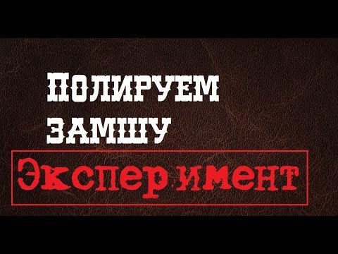 ЭКСПЕРИМЕНТ! Можно ли полировать замшу и что из этого получилось