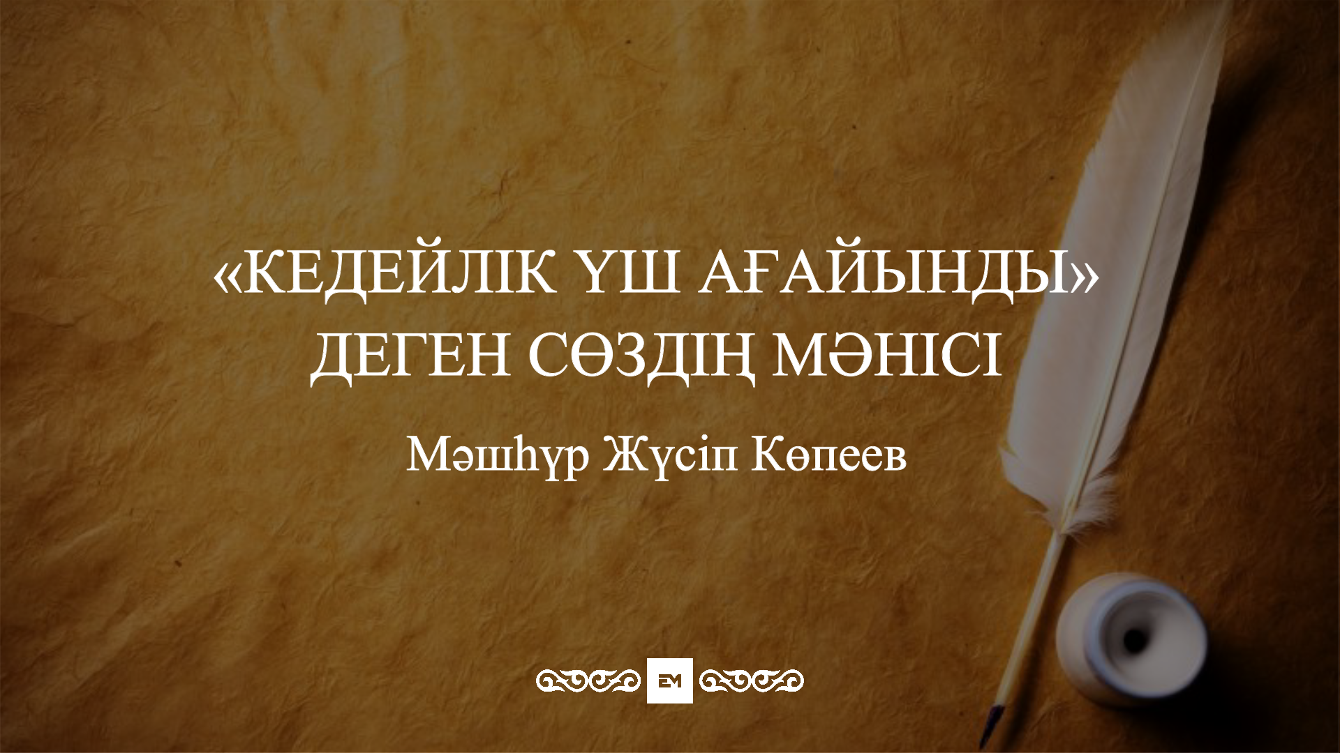 КЕДЕЙЛІК ҮШ АҒАЙЫНДЫ | Мәшһүр Жүсіп Көпеев