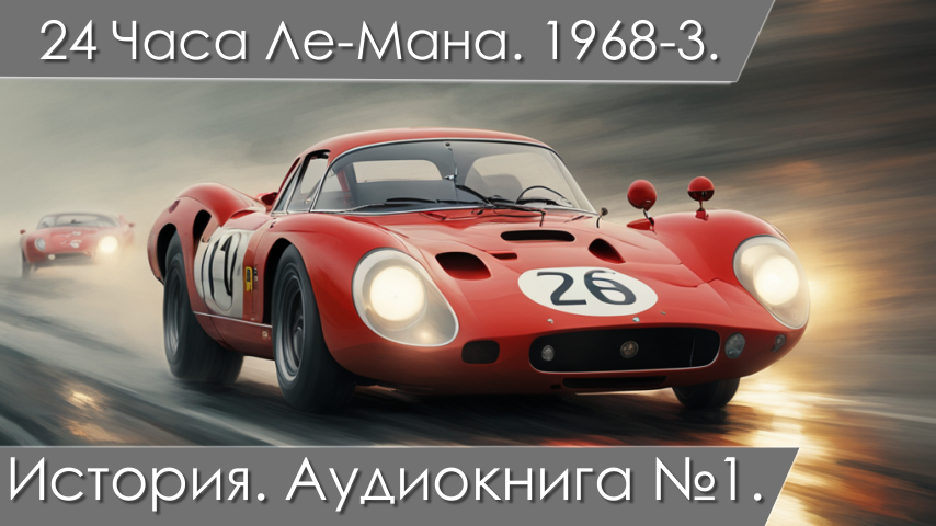 24 Часа Ле-Мана. История гонки с 1923 по 2023. Аудиокнига (1). 1968 год (3)