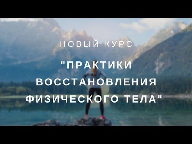 Анонс НОВОГО курса "Практики восстановления физического тела"