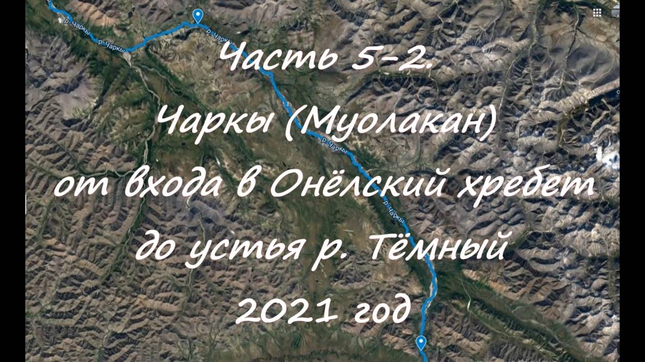 Часть 5-2. Чаркы (Муолакан) от входа в Онёлский хребет до устья р. Тёмный.  2021 год