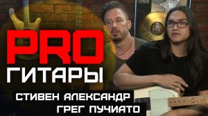 Грег Пучиато и Стивен Александр // PRO Гитары // НАШЕ