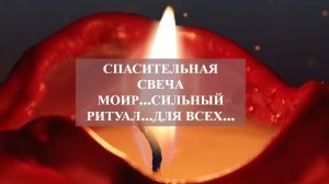 СПАСИТЕЛЬНАЯ СВЕЧА МОИР…СИЛЬНЫЙ РИТУАЛ…ДЛЯ ВСЕХ…