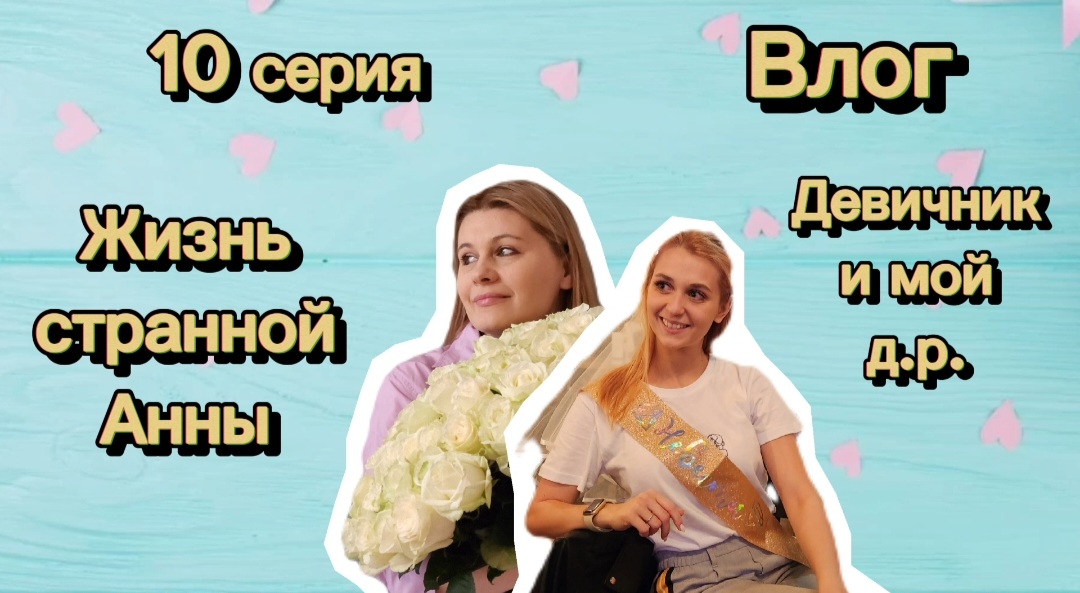 Жизнь странной Анны / 10 серия / влог / девичник и мой день рождения