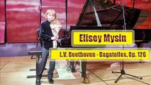Beethoven Bagatelles, Op.126 Elisey Mysin First big solo concert, fragment