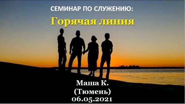 Семинар по служению: Горячая линия. Маша К., г.Тюмень. 06.05.2021