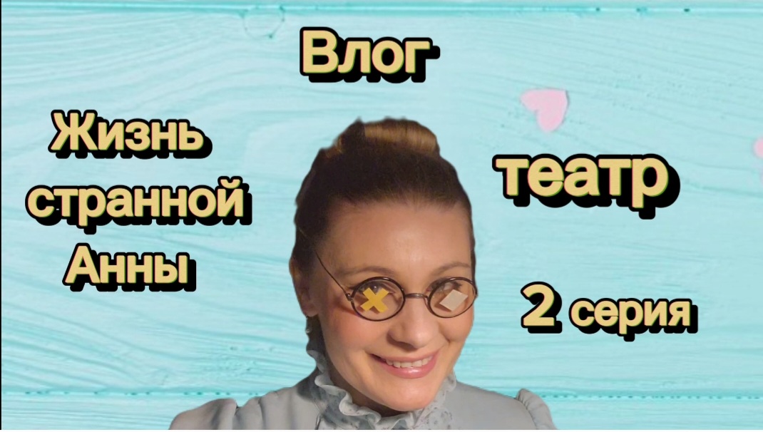 Жизнь странной Анны / 2 серия / театр /  влог / видеодневник /  моя жизнь