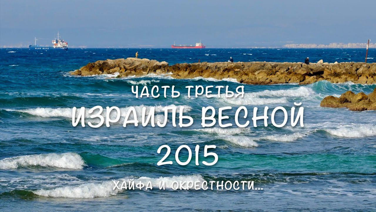 Израиль весной 2015 (часть 3) Хайфа и окрестности...