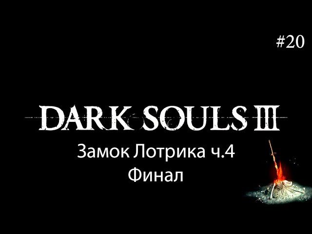 DARK SOULS III #20 Замок Лотрика ч.4 Финал