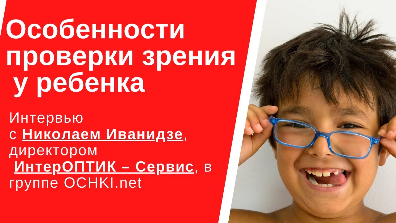 Николай Иванидзе, ИнтерОПТИК – Сервис, в группе OCHKI.net: «Особенности проверки зрения у ребенка»