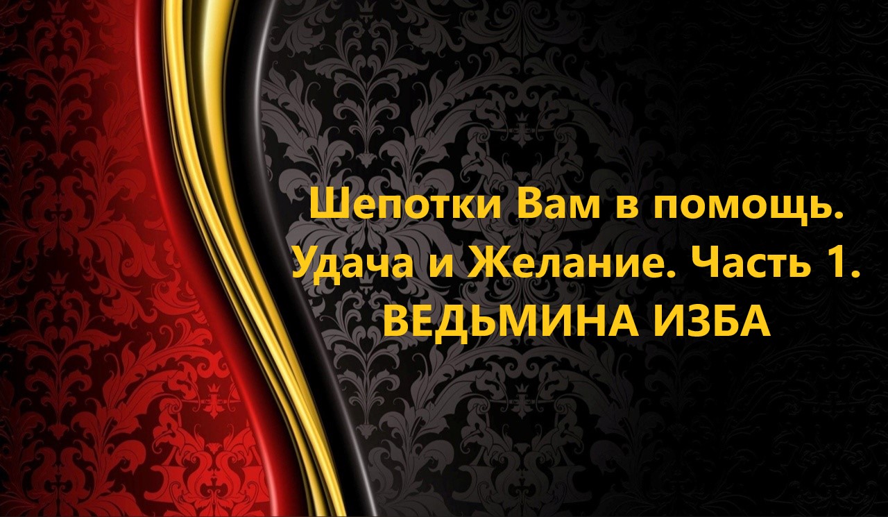 ШЕПОТКИ ВАМ В ПОМОЩЬ..ЖЕЛАНИЕ И УДАЧА..ЧАСТЬ 1..АВТОР: ИНГА ХОСРОЕВА