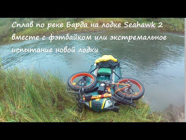 Сплав по реке Барда на лодке Seahawk 2 вместе с фэтбайком или экстремальное испытание новой лодки