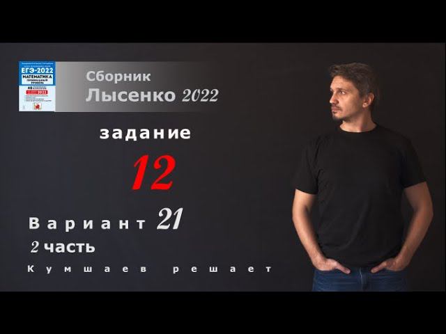 ЕГЭ 2022 математика профиль. Вариант 21, задание 12. Лысенко 2022.