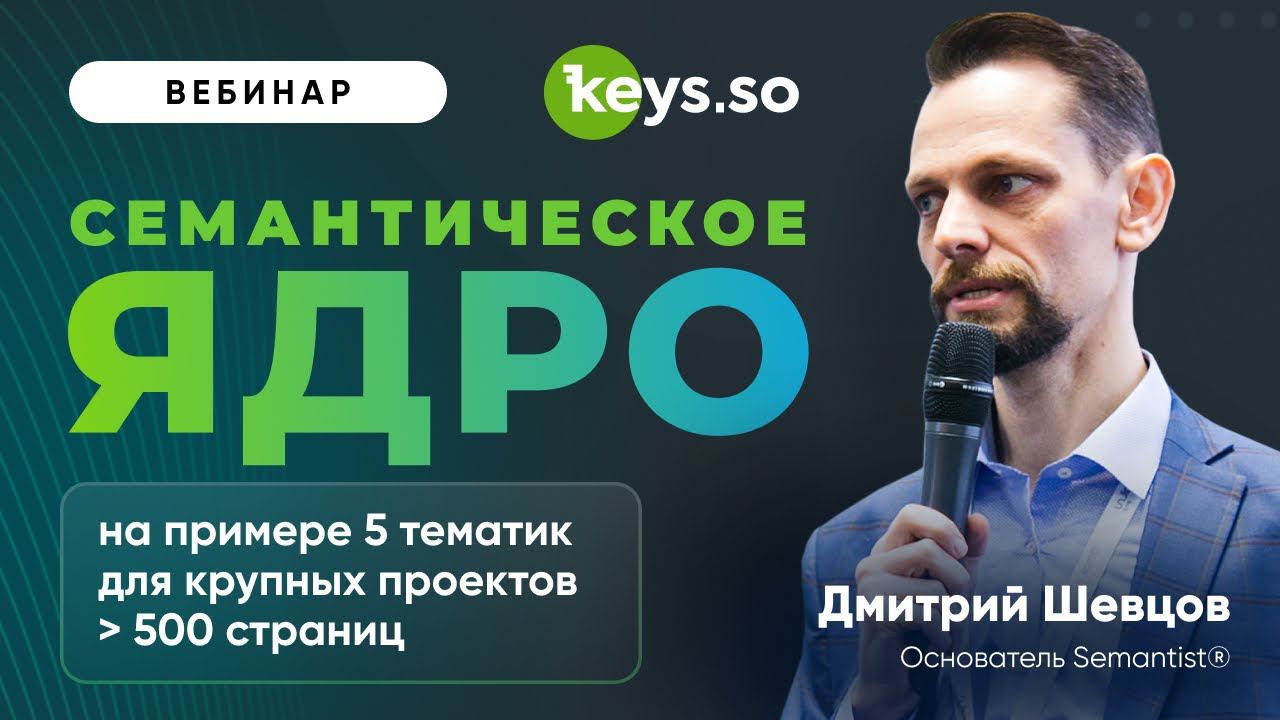 Вебинар с Дмитрием Шевцовым «Семантическое ядро для проектов 500+ страниц»