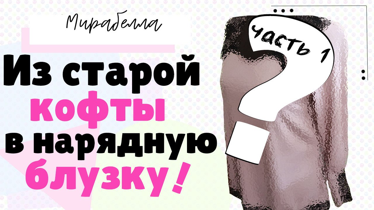 Часть 1. Переделываем старую кофту в нарядную блузу