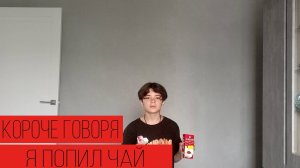 Короче Говоря, Я Попил Чай