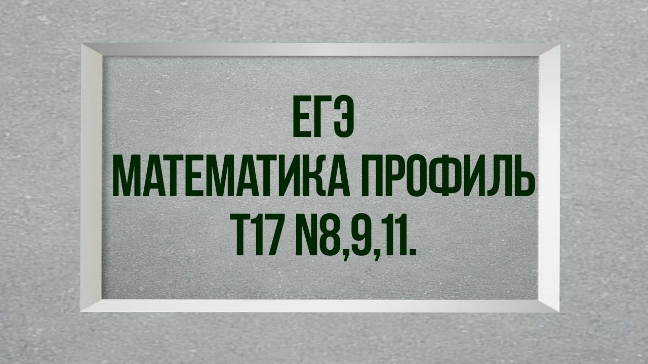 Задания 8,9,11. Тест 17. Математика профиль.