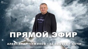 Прямой эфир | Александр Чижиков | Церковь Славы Божьей г. Сочи | 22.06.24