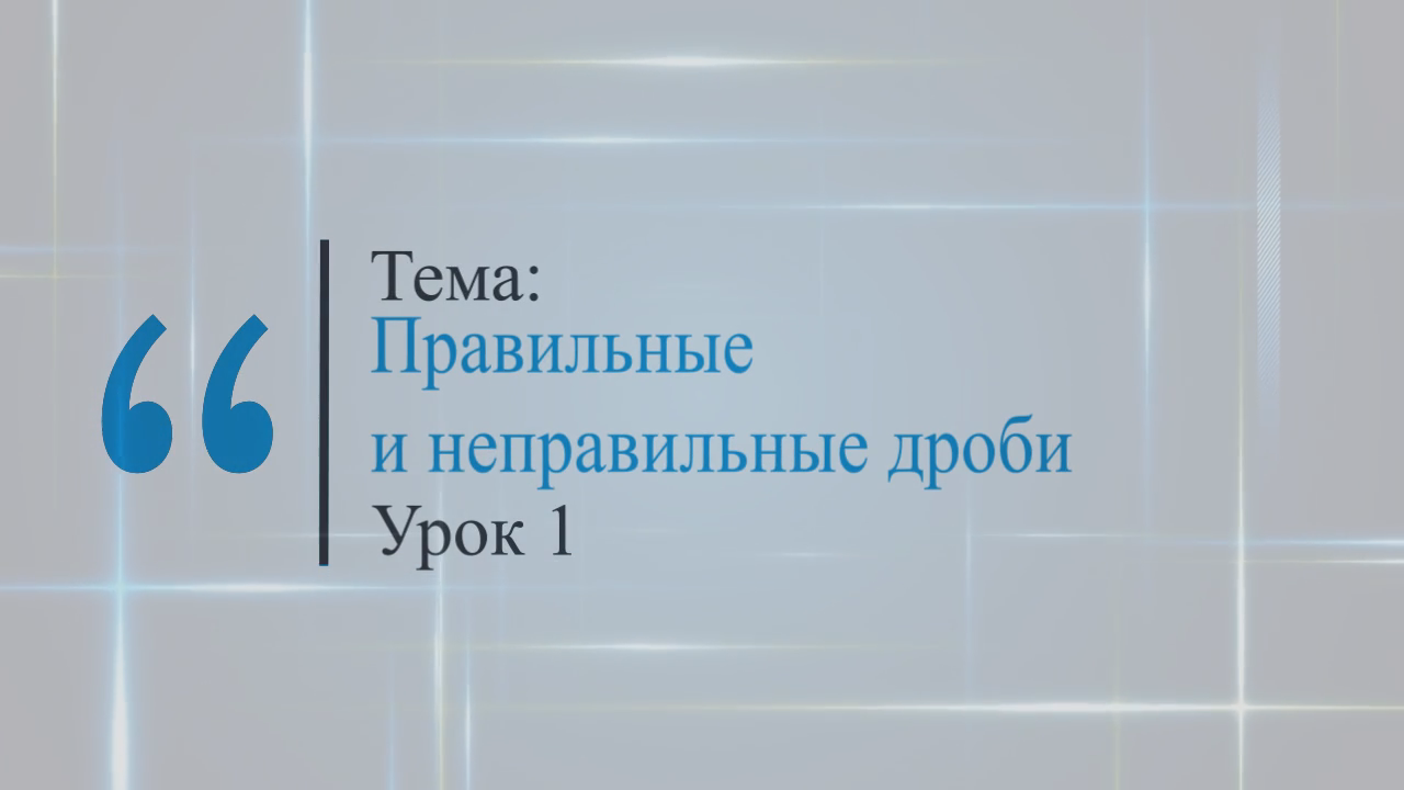 Правильные и неправильные дроби. Урок 1