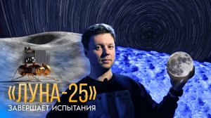 «Луна-25» завершает испытания