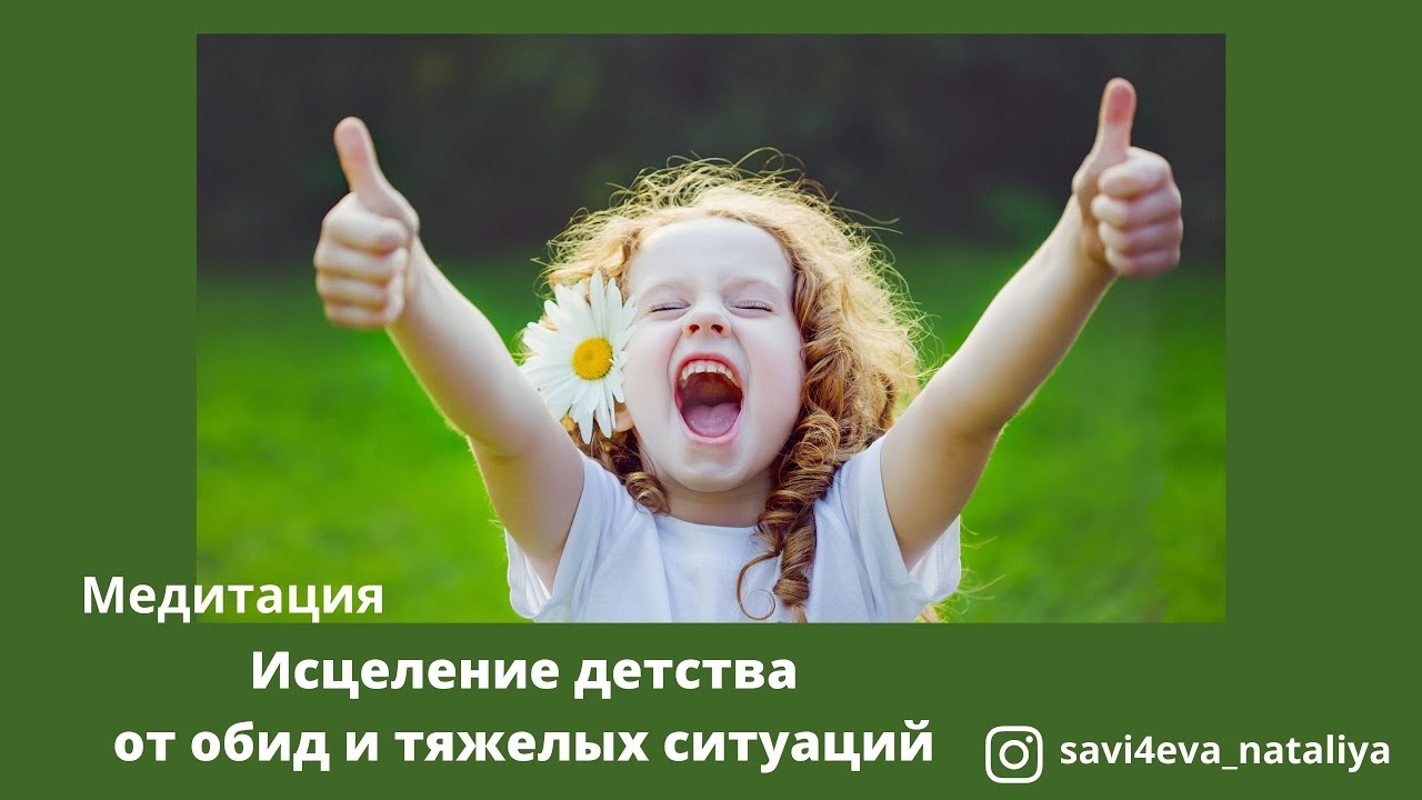 Медитация исцеление детства от обид и тяжелых ситуаций