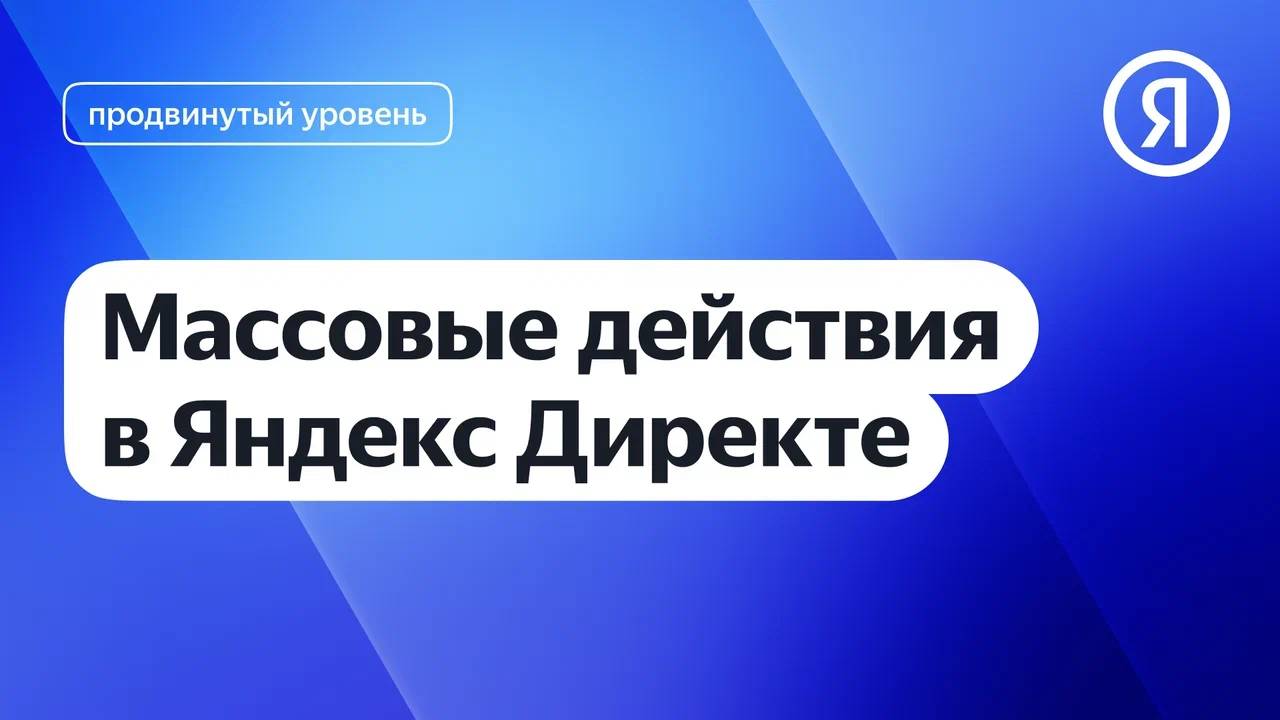 Массовые действия в Яндекс Директе I Яндекс про Директ 2.0