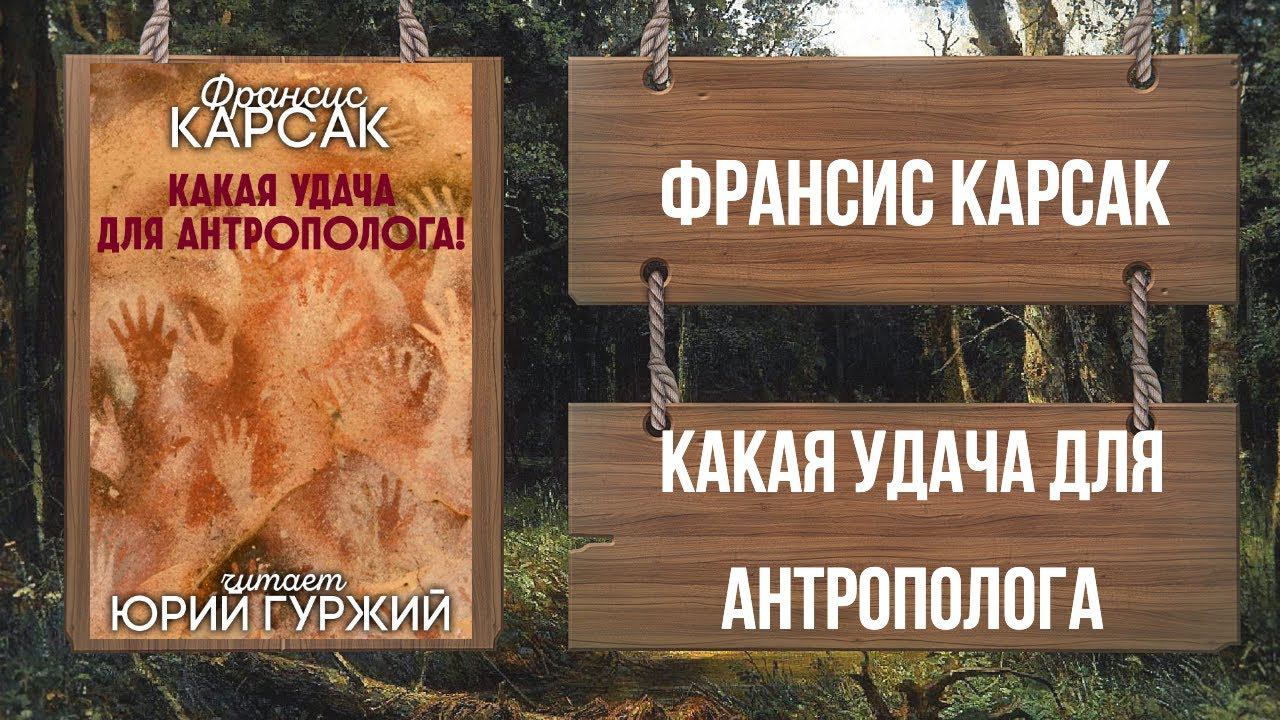 ФРАНСИС КАРСАК - КАКАЯ УДАЧА ДЛЯ АНТРОПОЛОГА!