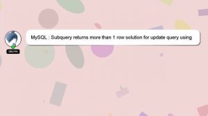 MySQL : Subquery returns more than 1 row solution for update query using select statement
