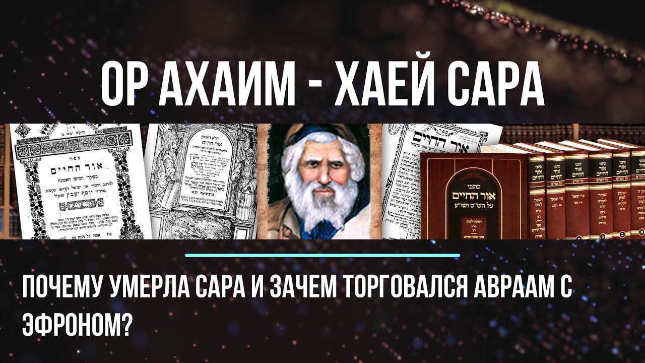 Почему умерла Сара и зачем торговался Авраам с Эфроном? Ор аХайм. Недельная глава Хаей Сара 5781