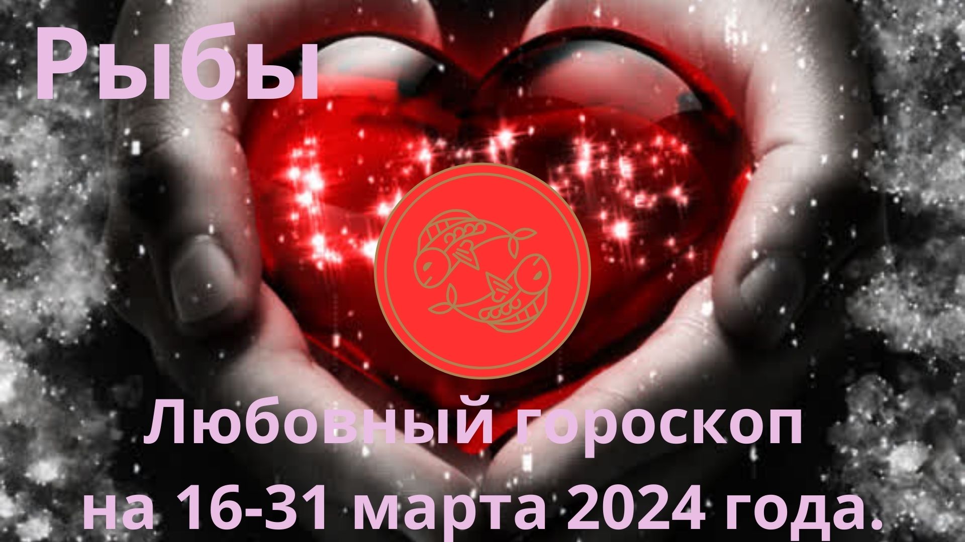 Рыбы. Любовный гороскоп на вторую половину марта 2024 года.