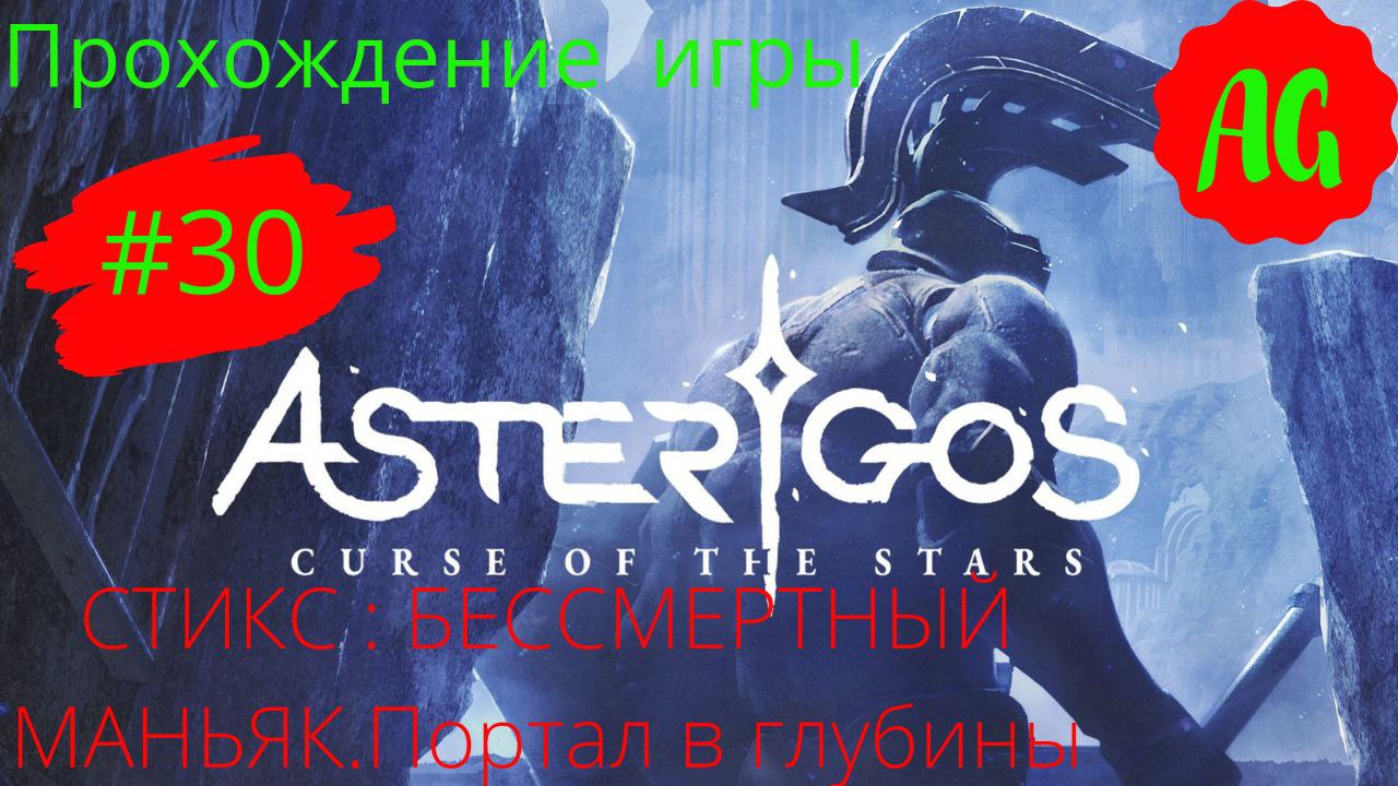 Asterigos Curse of the stars  -  Прохождение # 30 Стикс Бессмертный маньяк и Портал в глубины шахт